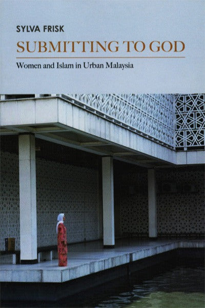 Submitting to God: Women and Islam in Urban Malaysia – Silkworm Books