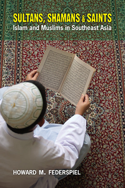 Sultans, Shamans, and Saints: Islam and Muslims in Southeast Asia ...